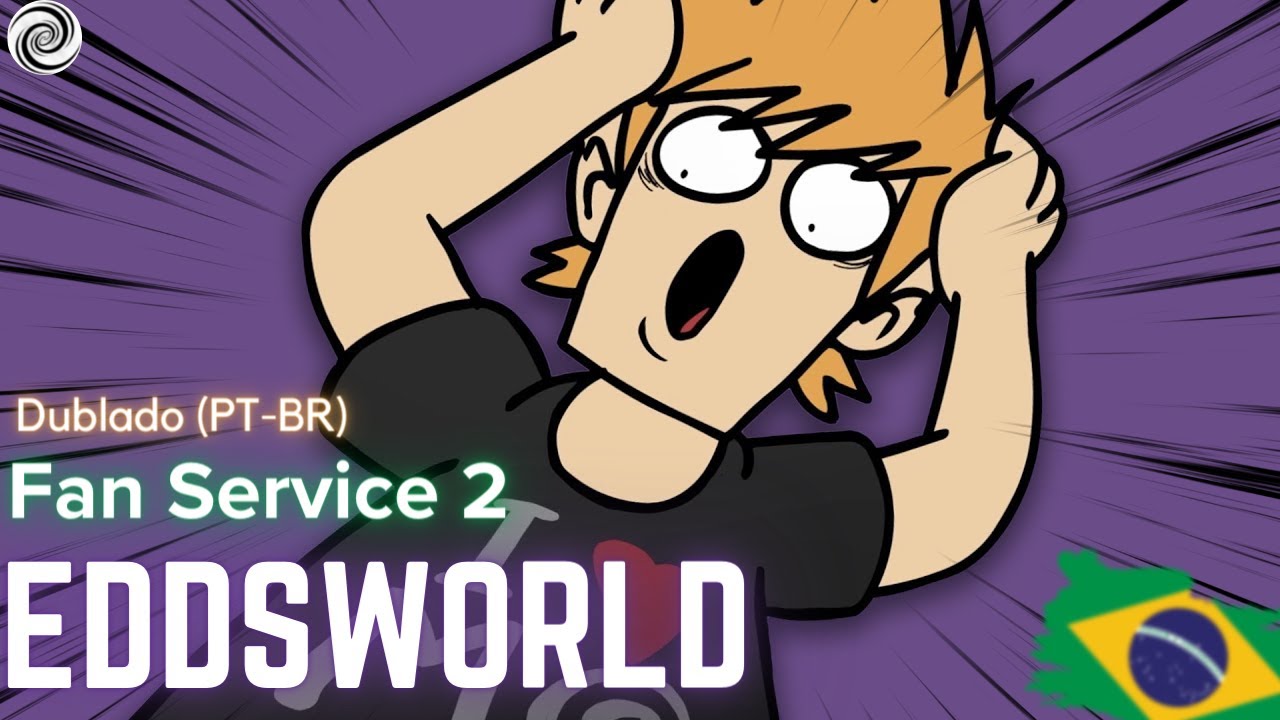 [FANDUB] - FAN SERVICE 2 - EDDSWORLD (PT-BR) - YouTube