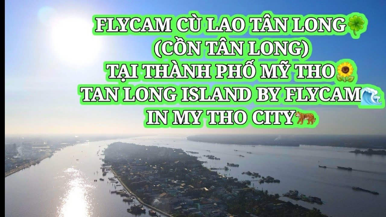 FLYCAM CÙ LAO TÂN LONG (CỒN TÂN LONG) PHIÊN BẢN FULL TẠI TP MỸ THO| TAN ...