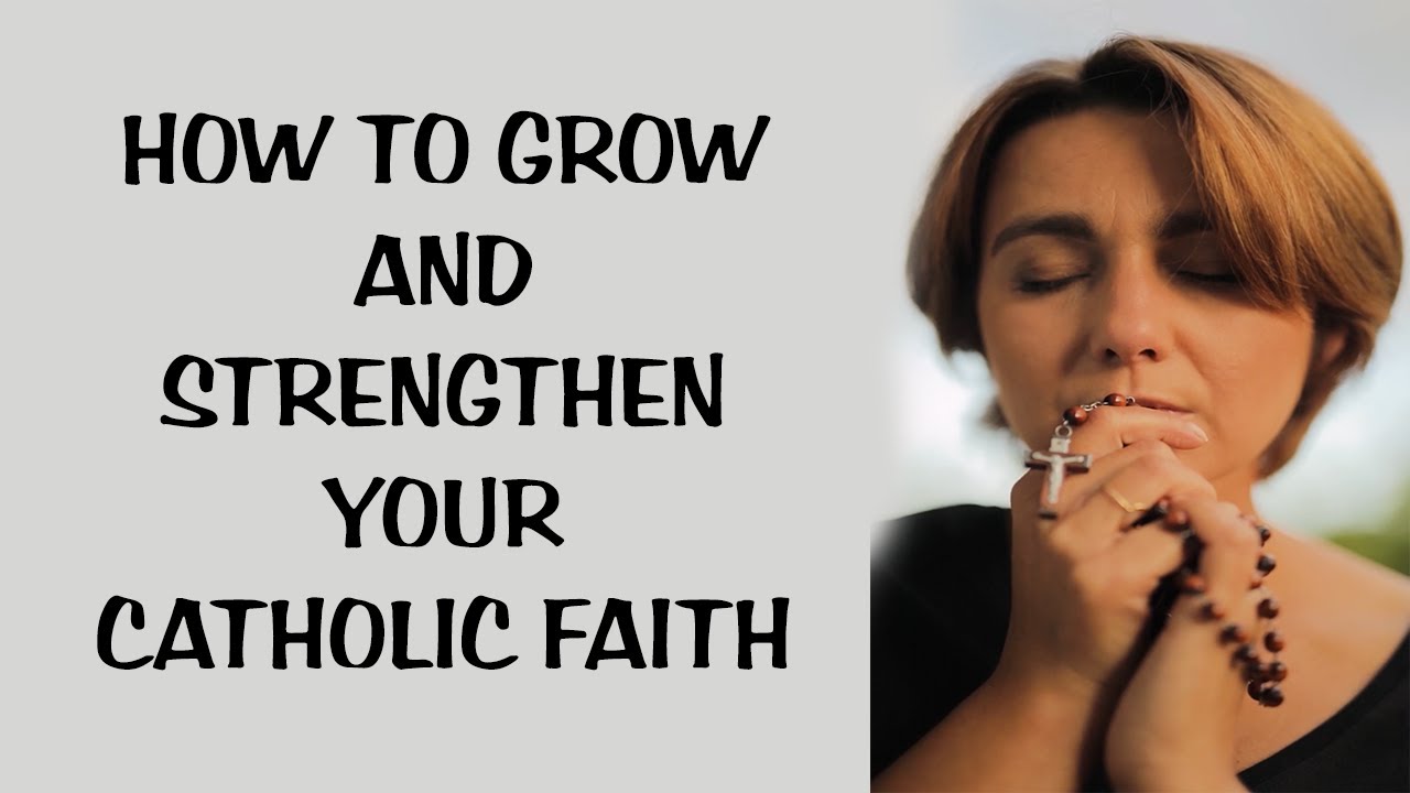 HOW TO GROW AND STRENGTHEN YOUR CATHOLIC FAITH - YouTube