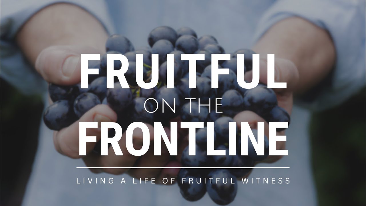 Fruitful on the Frontline - Living a life of fruitful witness - YouTube