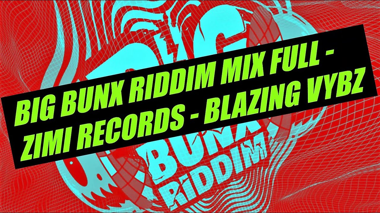 BIG BUNX RIDDIM MIX FULL - ZIMI RECORDS - Vybz Kartel Charly Black ...