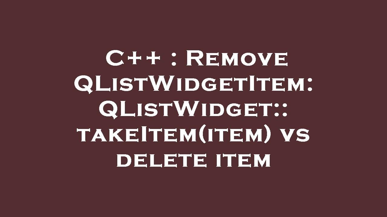 C Remove Qlistwidgetitem Qlistwidgettakeitemitem Vs Delete Item Youtube