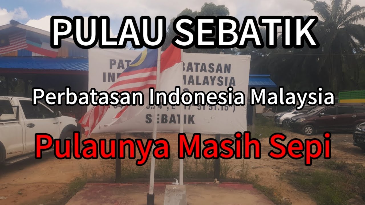 MENTARI 20| PULAU SEBATIK, PERBATASAN INDONESIA MALAYSIA, BAGAIMANA ...