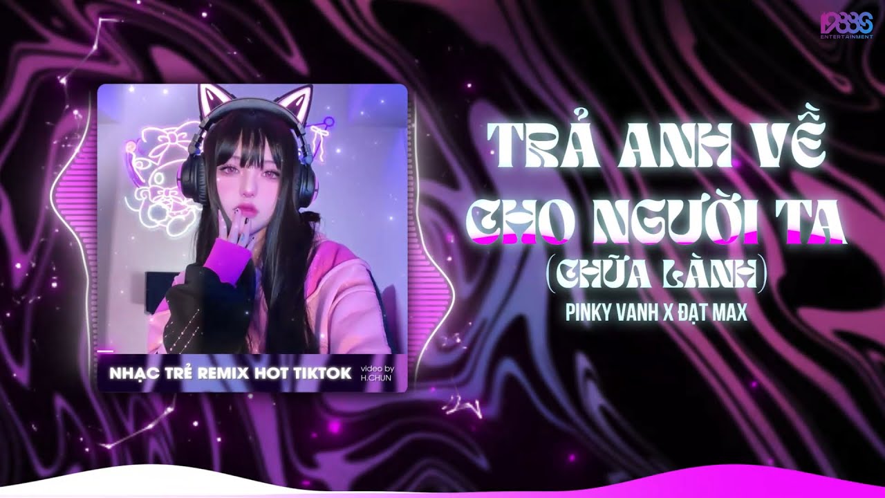 Trả Anh Về Cho Người Ta Remix - Chữa Lành Remix - Pinky Vanh x Đạt Max ...