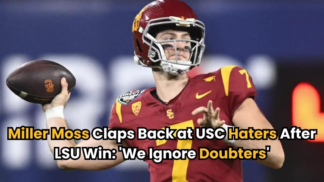 Miller Moss Claps Back at USC Haters After LSU Win: 'We Ignore Doubters ...