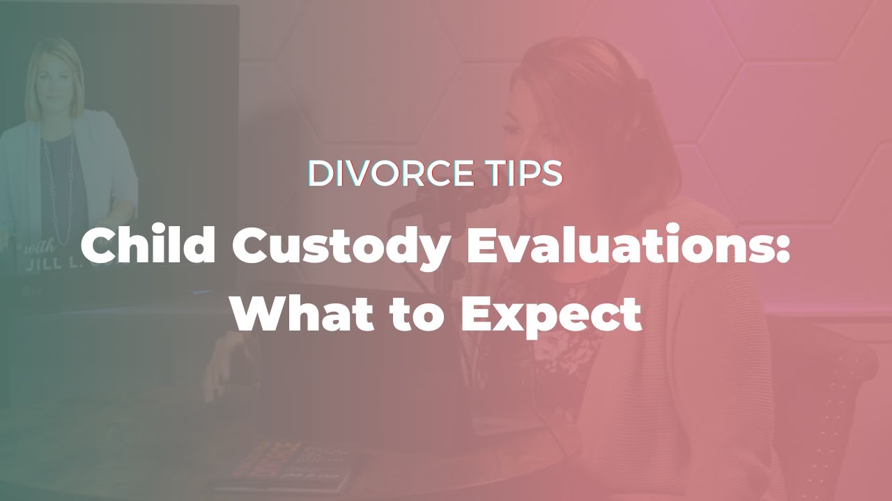 Child Custody Evaluations: What to Expect - Divorce tips with Jill Coil ...
