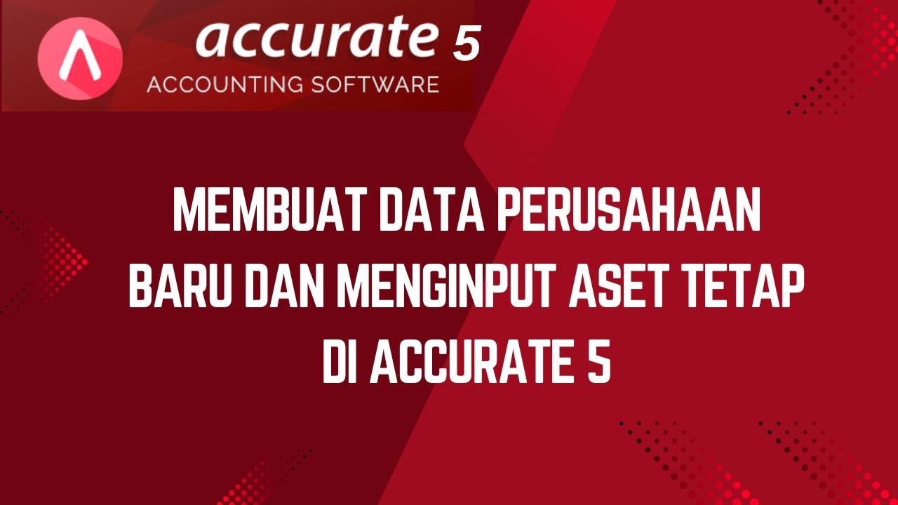 MEMBUAT DATA PERUSAHAAN BARU DAN MENGINPUT ASET TETAP | ACCURATE 5 - YouTube