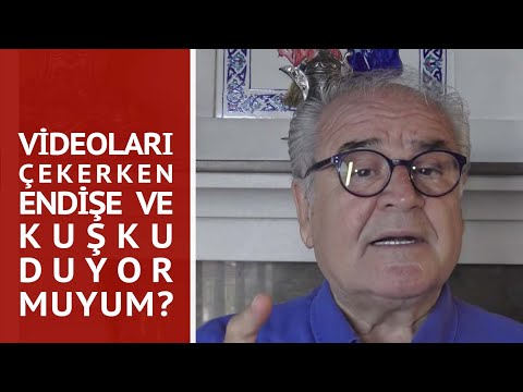 VİDEOLARI ÇEKERKEN ENDİŞE VE KUŞKU DUYOR MUYUM?