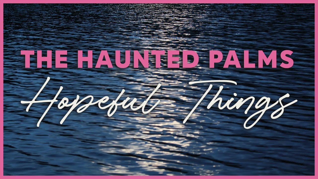 The Haunted Palms - Hopeful Things (lyric video) - YouTube