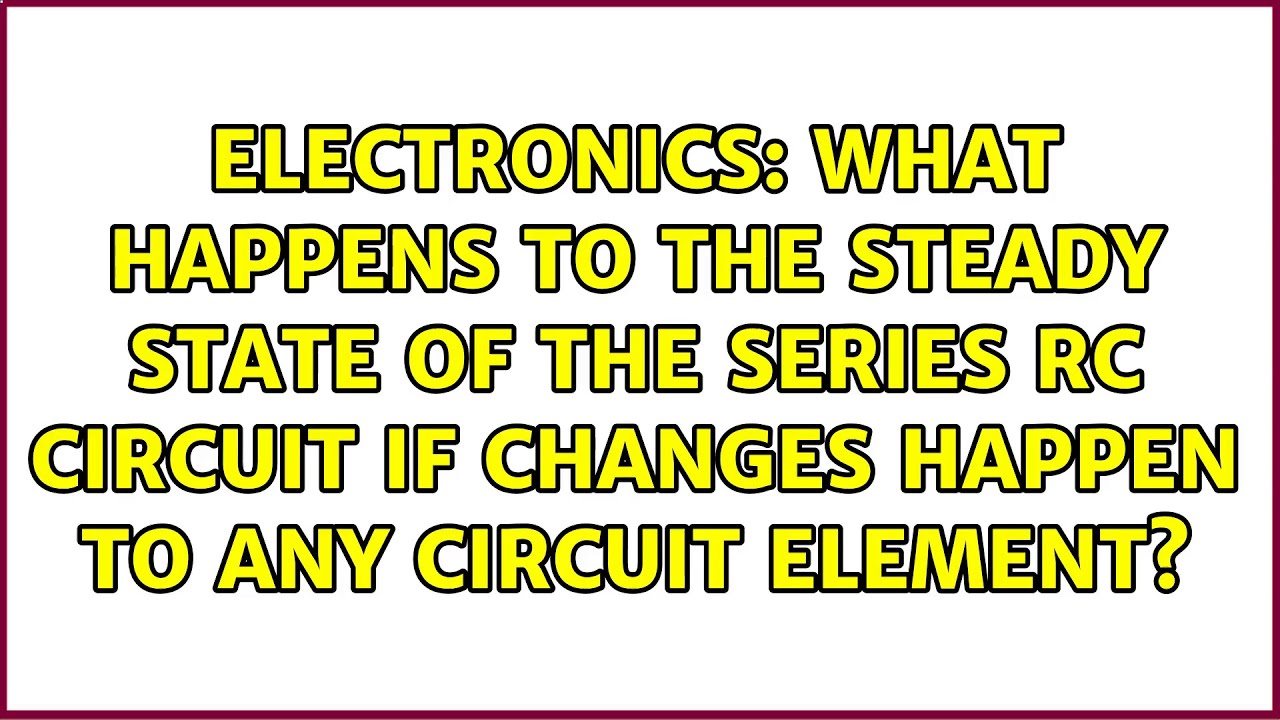 What happens to the steady state of the series RC circuit if changes ...