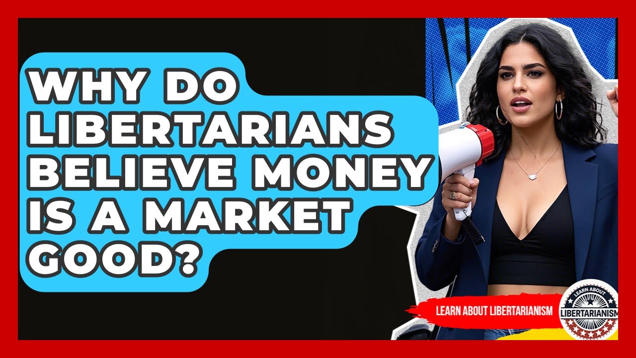Why Do Libertarians Believe Money Is A Market Good? - Learn About ...