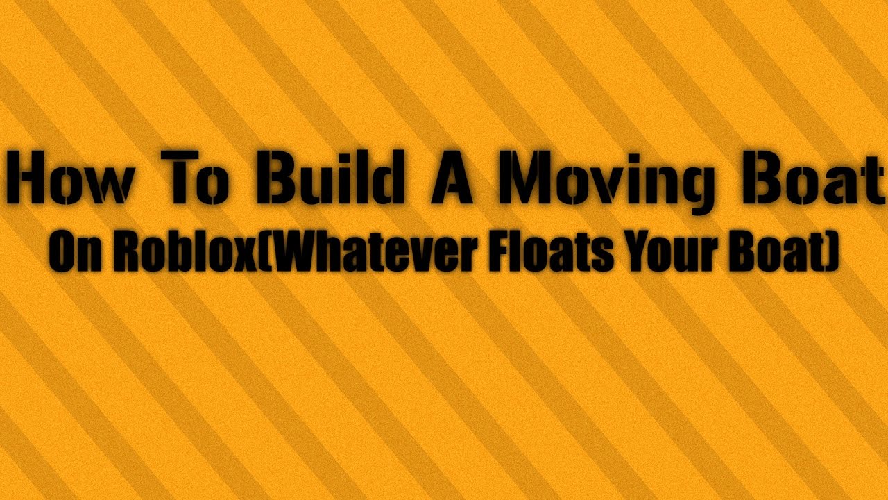 How To Build A Moving Boat On Roblox(Whatever Floats Your Boat) - YouTube