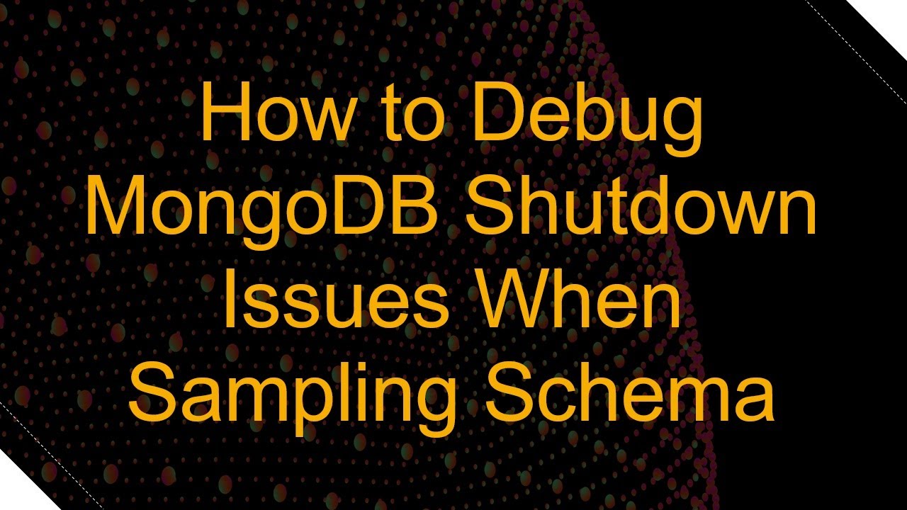 How to Debug MongoDB Shutdown Issues When Sampling Schema - YouTube How to Debug MongoDB Shutdown Issues When Sampling Schema - YouTube
