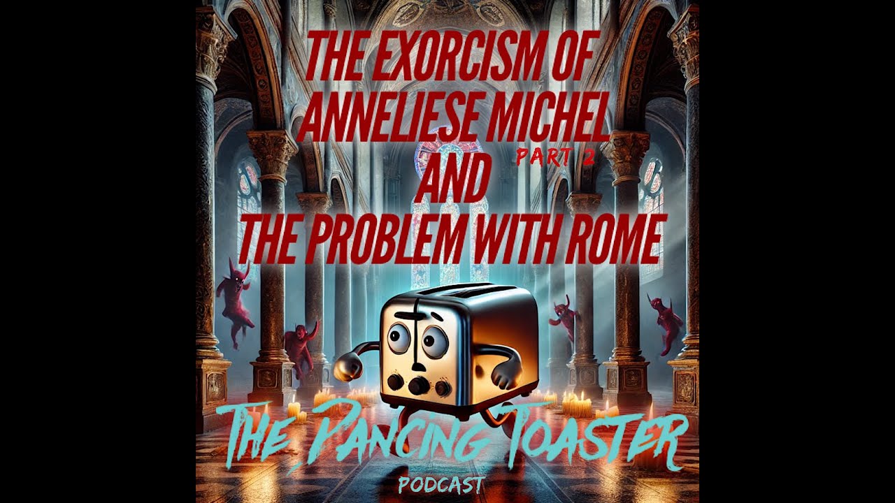 The Dancing Toaster Podcast s1 e12 The Exorcism of Anneliese Michel ...