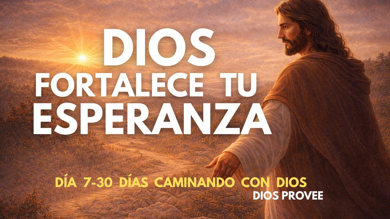 DIOS Fortalece tu Esperanza | Día 7-30 Días Caminando con Dios ...