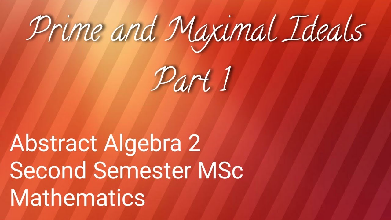 Prime and Maximal Ideals Part 1|| Abstract Algebra 2 || 2nd Semester ...