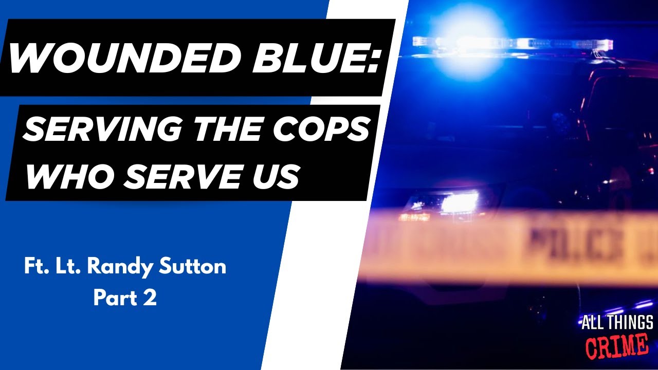 Wounded Blue: Serving the Cops Who Serve Us - Ft. Lt. Randy Sutton Part ...