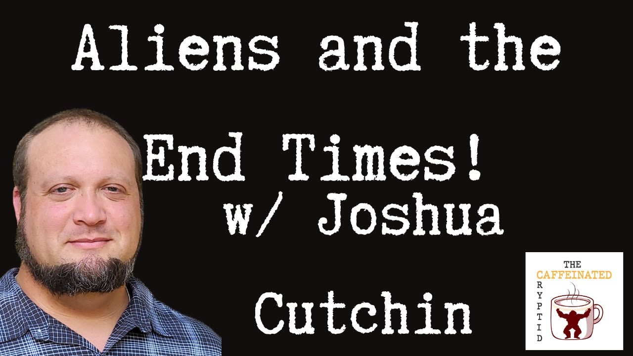 Aliens and the End Times! w/ Joshua Cutchin - The Caffeinated Cryptid ...