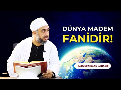 Dünya madem fanidir!