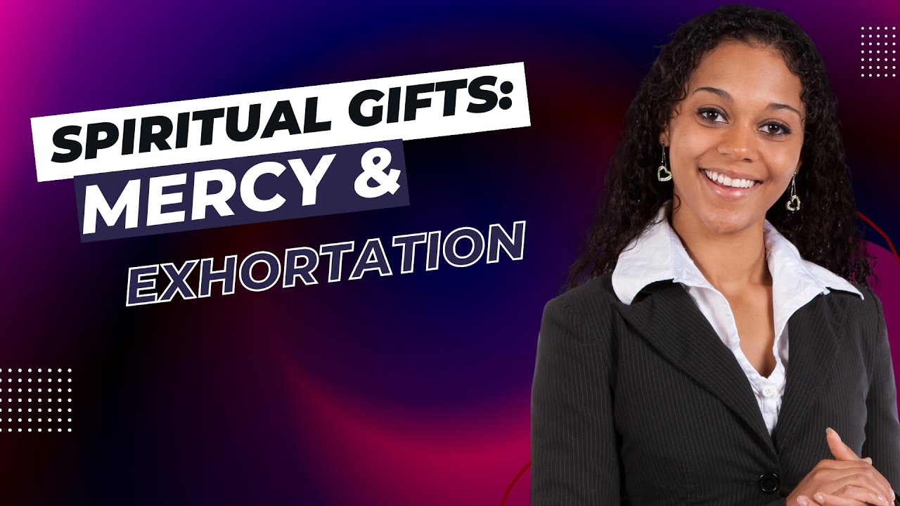Spiritual Gifts - #Mercy & #Exhortation - YouTube