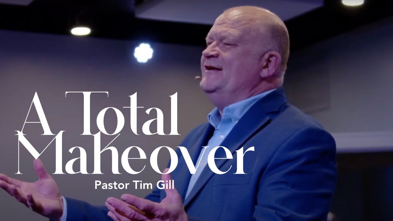 A Total Makeover | Pastor Tim Gill - YouTube