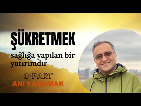 Şükretmek Sağlığa yapılan bir yatırımdır 1•bölüm  Ani yaşamak