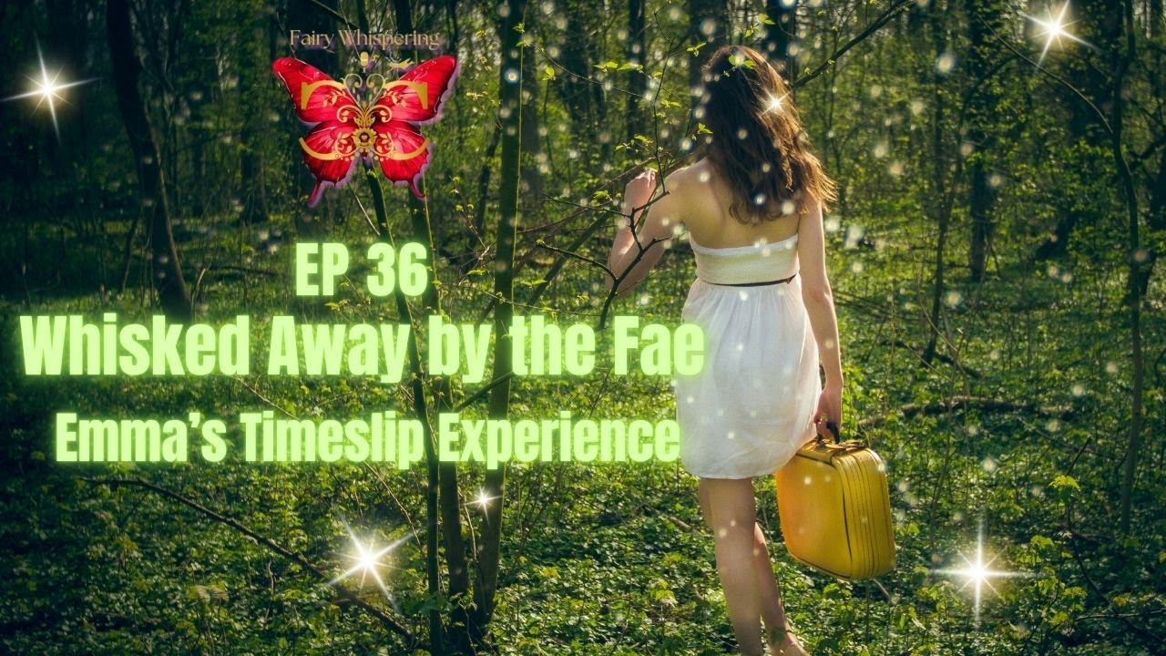 Ep 36 Whisked Away by the Fae : Time-slip or Fairy Dimension?🌪️ - YouTube