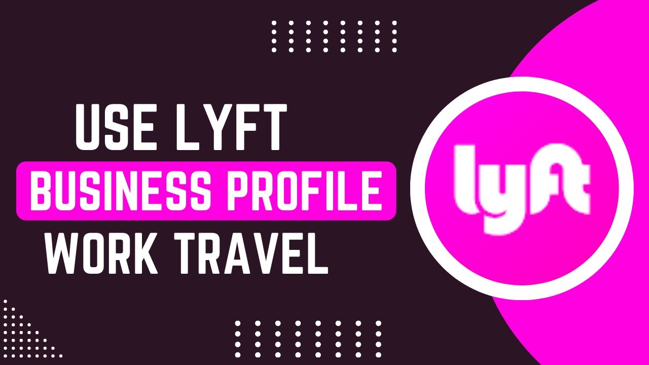 How To Use Lyft's Business Profile For Work Travel ! - YouTube