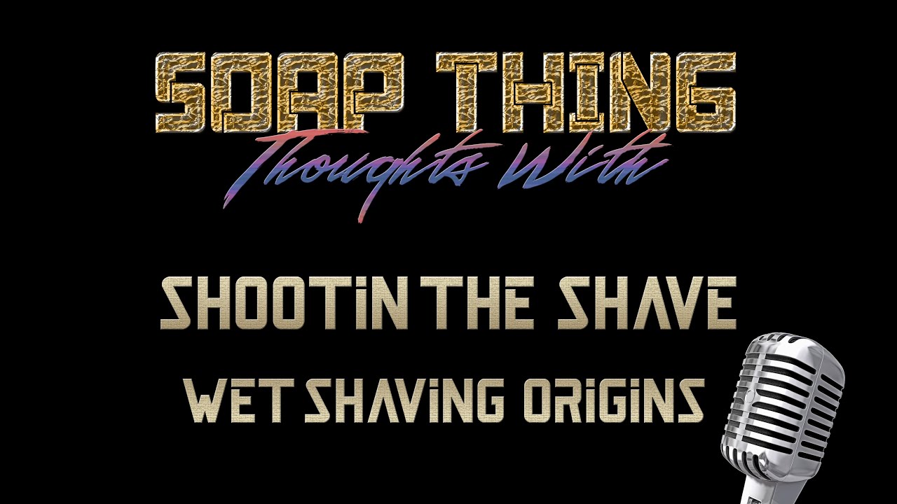 220 Wet Shaving Origins - Soap Thing Thoughts With Shootin The Shave ...