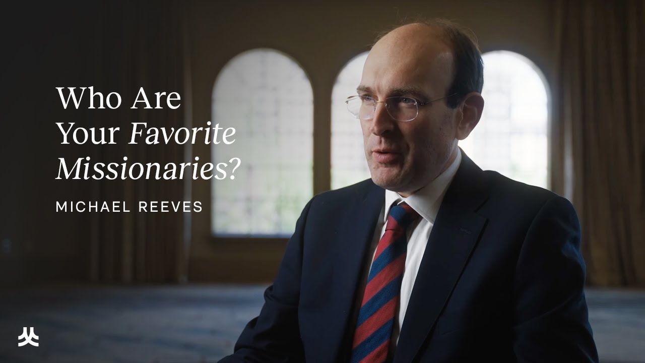 Who Are Your Favorite Missionaries? | Michael Reeves - YouTube