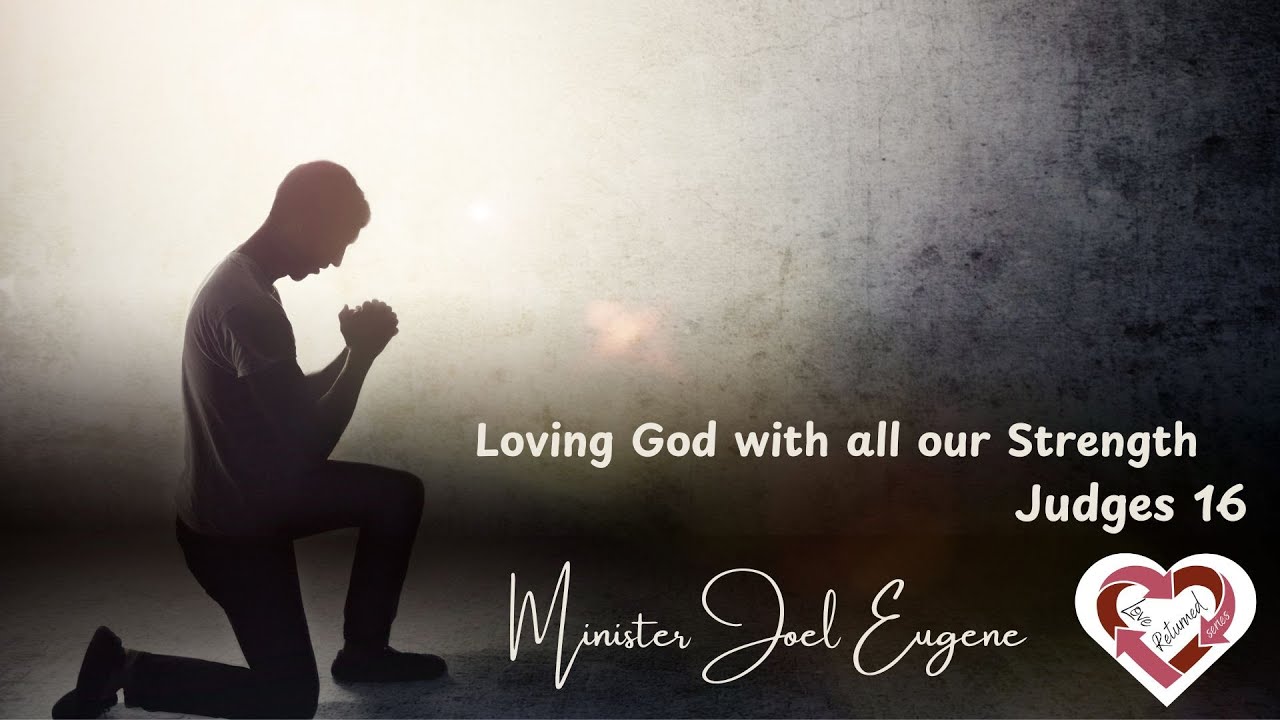 9-29 Loving God with all our Strength Judges 16 Minister Joel Eugene 10 ...