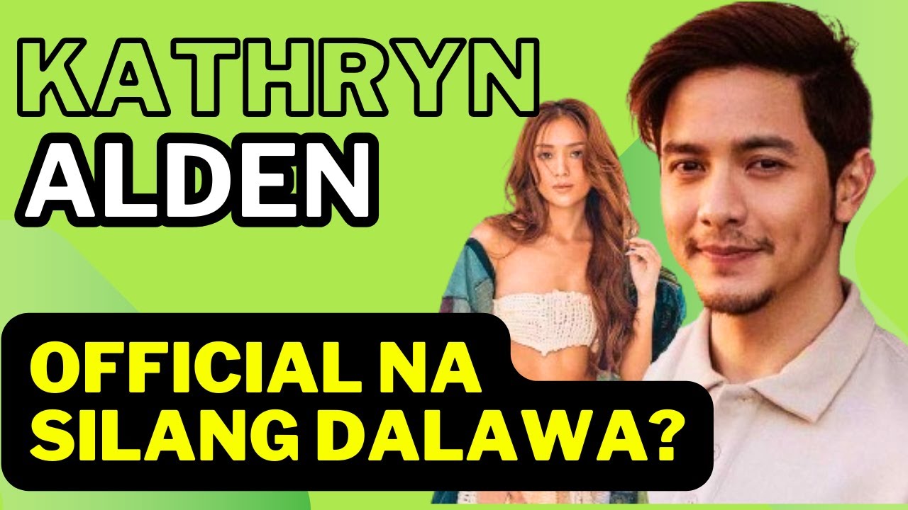 KATHRYN - ALDEN (Kath-Den) Official Na Silang Dalawa? Daniel Padilla ...