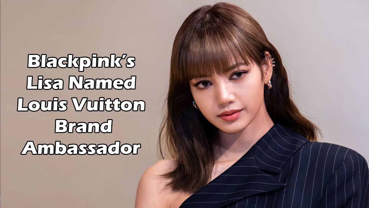 Blackpink’s Lisa Named Louis Vuitton Brand Ambassador - YouTube