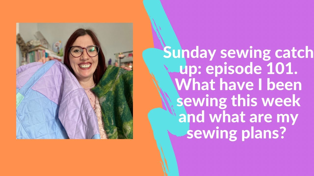 Sunday sewing catch up: episode 101. What have I been making this week ...