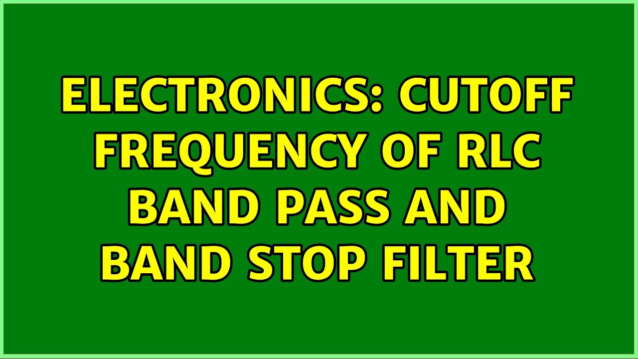 Electronics: Cutoff frequency of RLC band pass and band stop filter ...