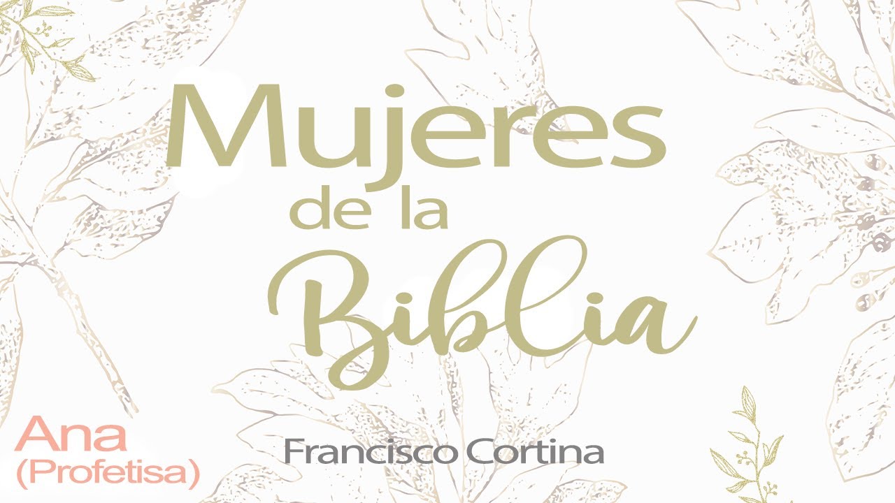 Mujeres de la Biblia: Ana (Profetisa) - Francisco Cortina - YouTube