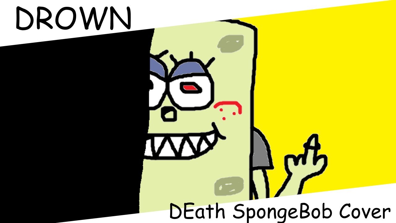 DROWN (DEATH SpongeBob Cover) - YouTube