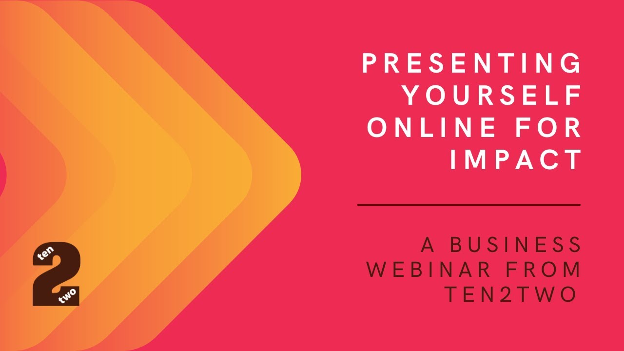 Presenting Yourself Online for Impact – A Business Webinar from Ten2Two ...