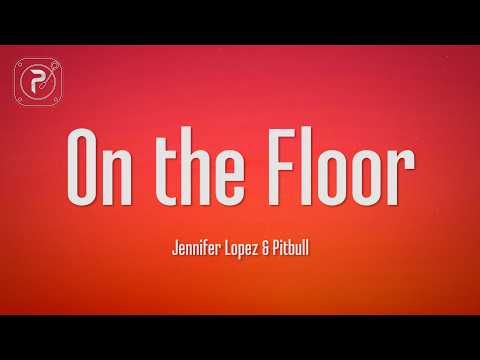 Jennifer Lopez, Pitbull - On The Floor (Lyrics)