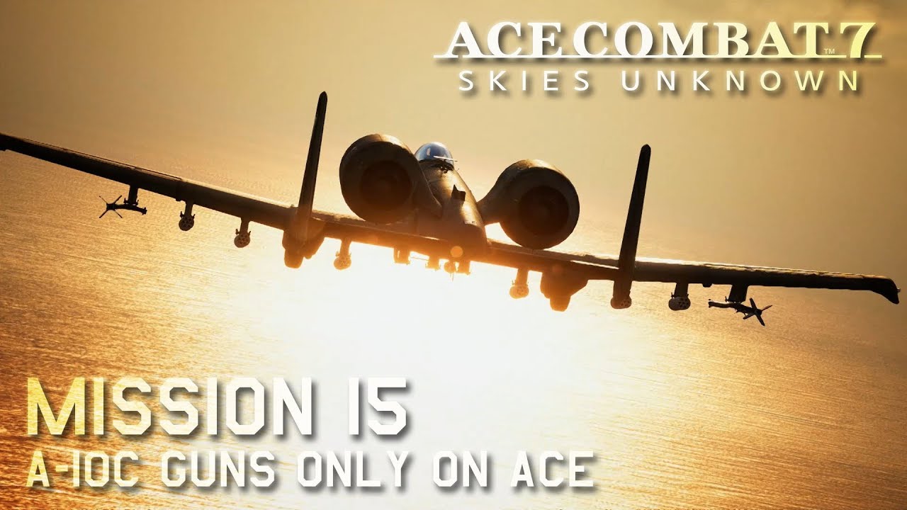 Ace Combat 7 | Mission 15 | A-10C Guns Only on Ace Difficulty - YouTube