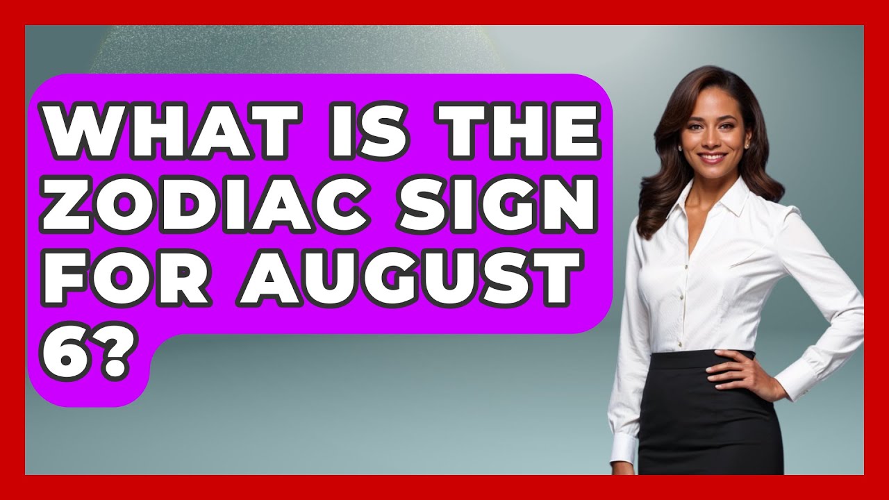 What Is The Zodiac Sign For August 6? - Astrology Awakening - YouTube