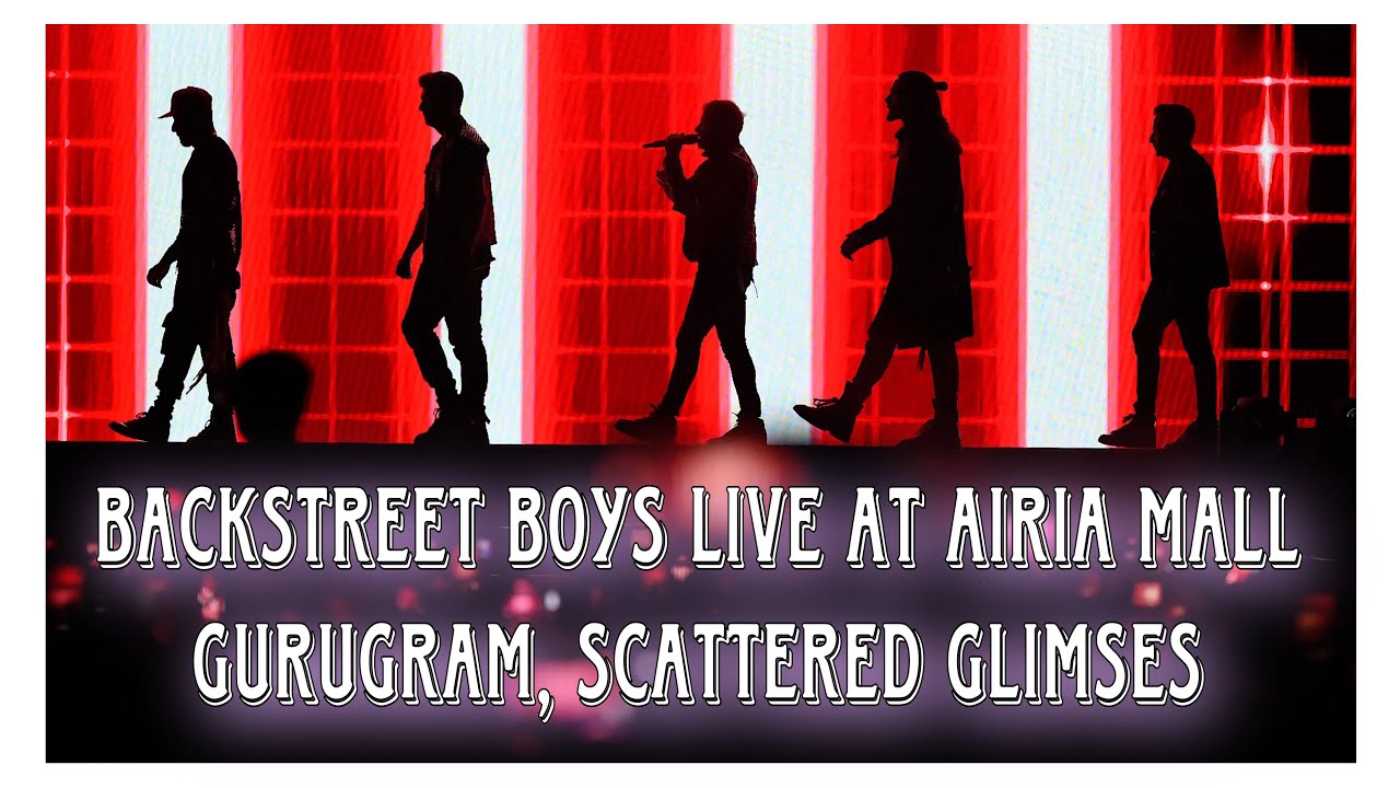 Backstreet boys live at Airia Mall Gurgaon | Delhi - NCR # ...