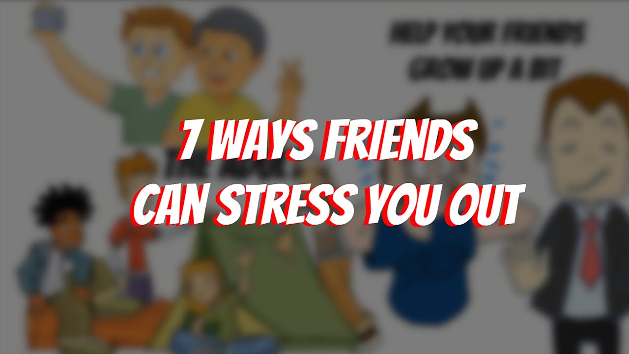7 Ways Friends Can Stress You Out | PsychGeek - YouTube