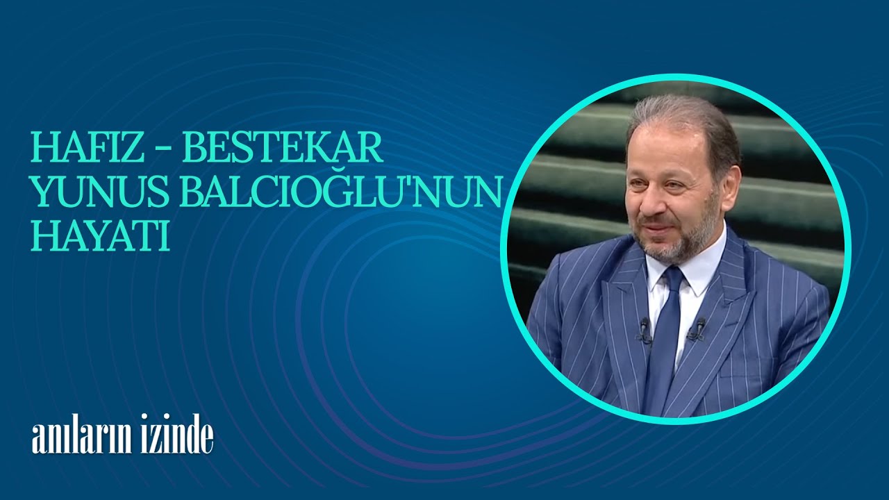 Hafız/Bestekar Yunus Balcıoğlu'nun Hayatı | Anıların İzinde (32. Bölüm ...