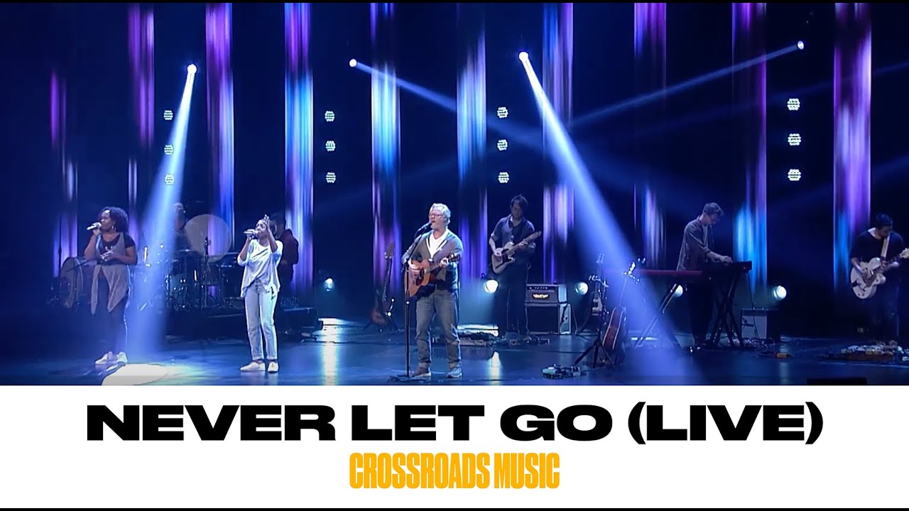 Never Let Go (Live) - Crossroads Music - YouTube
