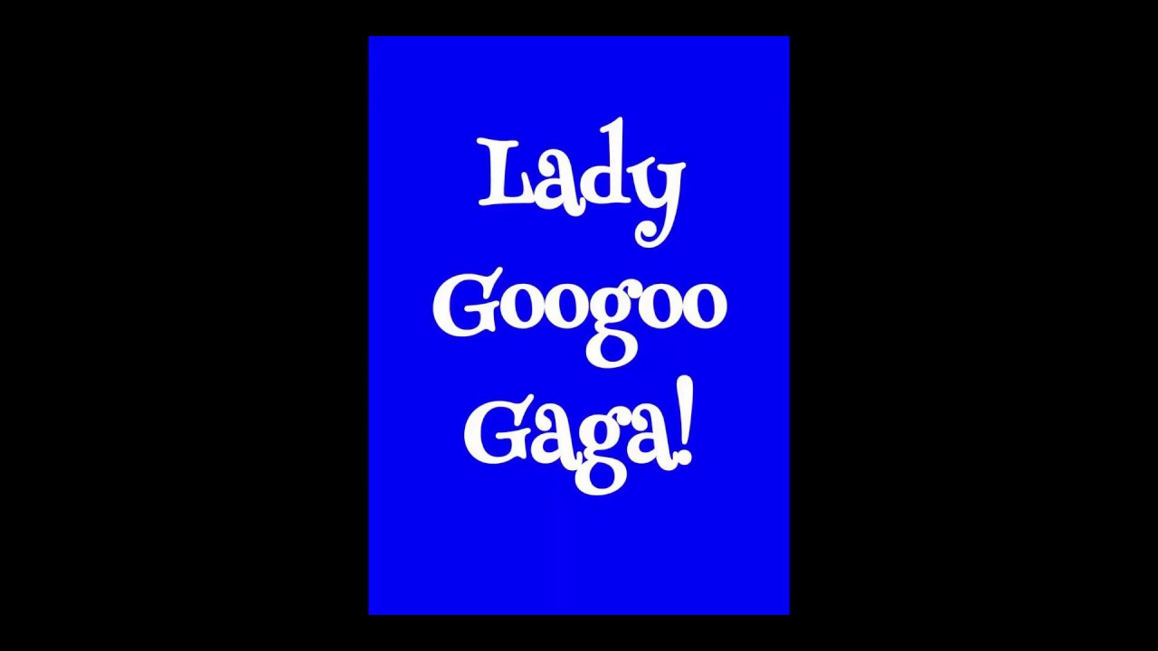 Lady Goo Goo Gaga! (Lady Gaga)witty word play on the name of the famous ...