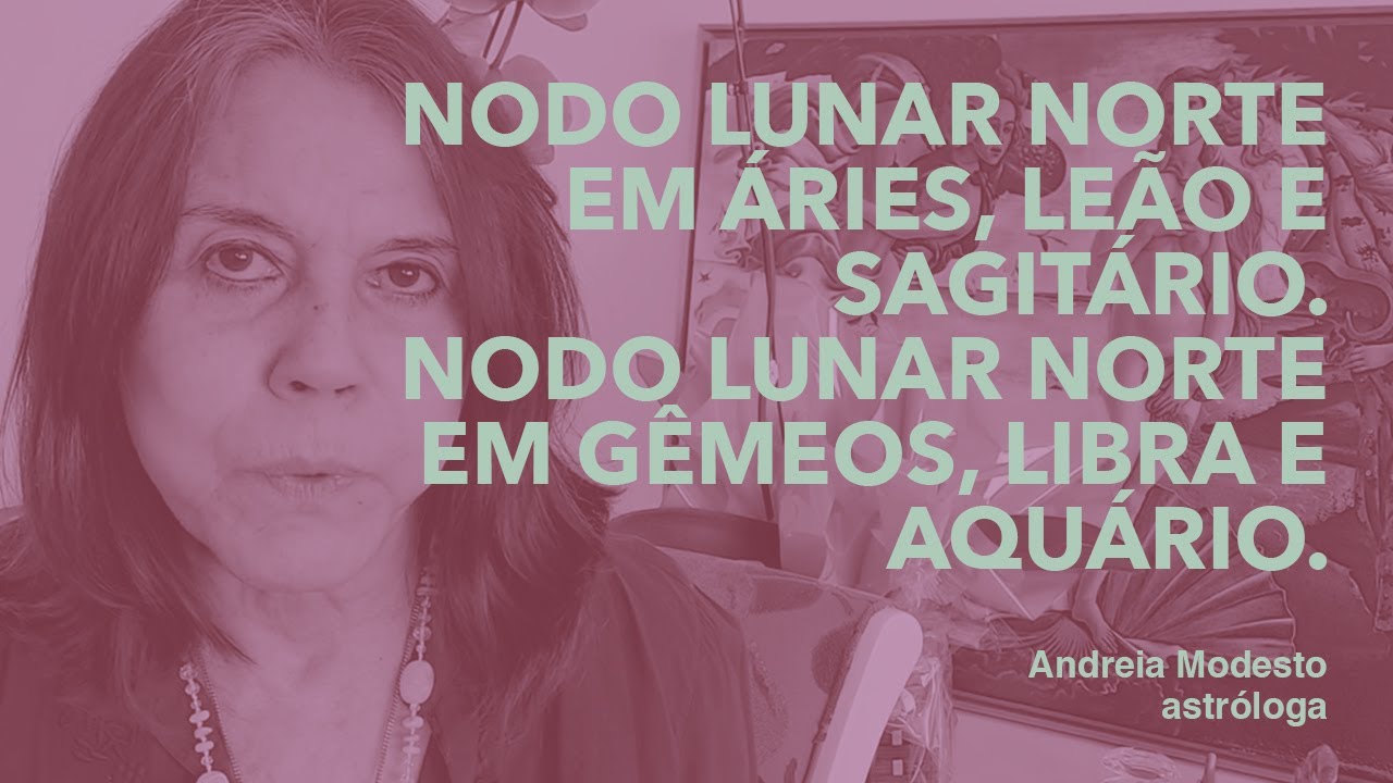 Nodo Lunar Norte em Áries, Leão e Sagitário. Nodo Lunar Norte em Gêmeos ...