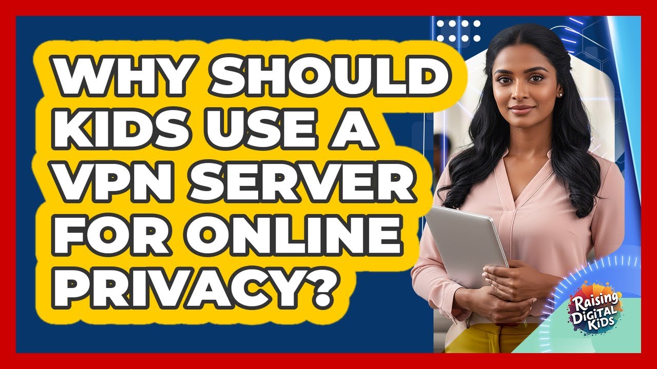 Why Should Kids Use A VPN Server For Online Privacy? - Raising Digital ...