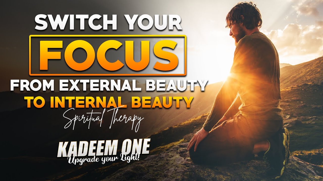 Switch Your Focus From External Beauty to Internal Beauty | Spiritual ...
