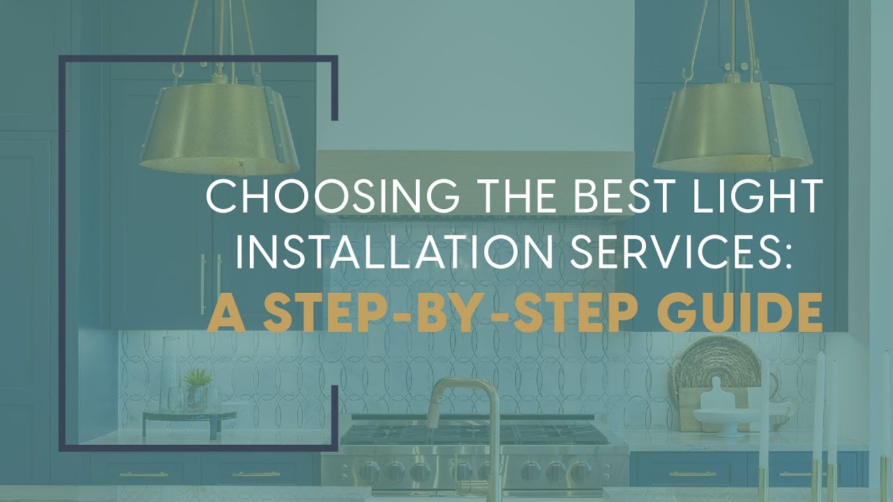 Choosing the Best Light Installation Services: A Step-by-Step Guide ...